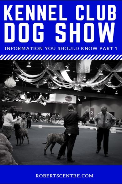 Kennel Club Dog Show Information You Need to Know: Part 1 : Roberts Centre